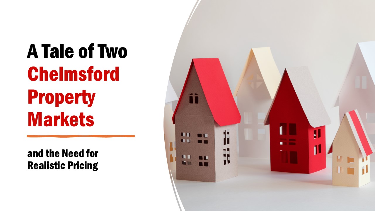 A Tale Of Two Chelmsford Property Markets And The Need For Realistic